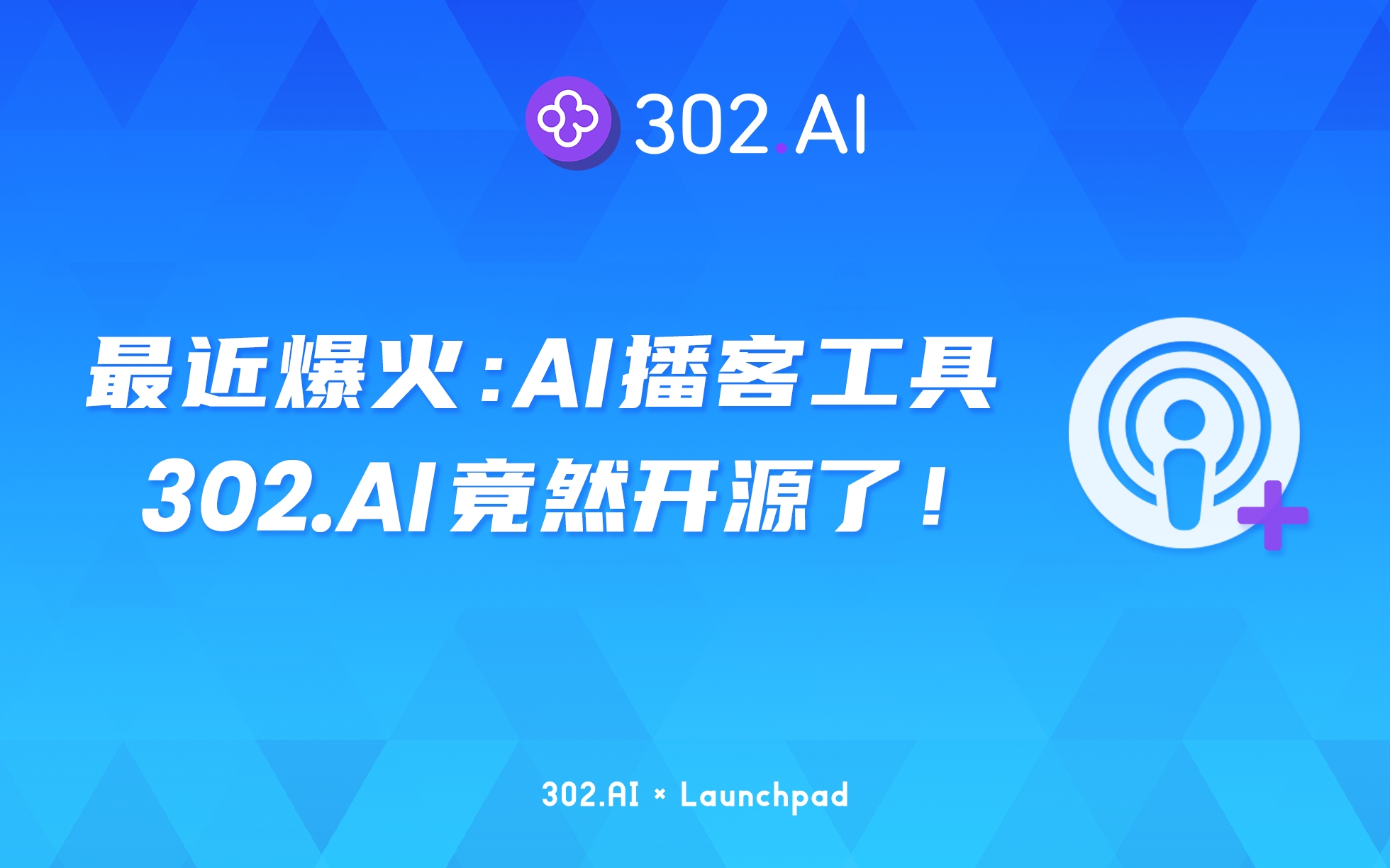 302.AI 新品发布 | 最近爆火的AI播客工具，302.AI竟然开源了！